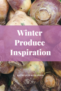 Winter Produce Inspiration - Kath Eats Real Food